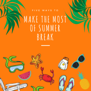 Five Ways to Make the Most of Summer Break - ISTS Student Support Hub
